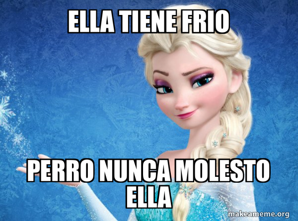 Ella tiene Frio perro nunca molesto ella - Elsa from Frozen Meme Generator