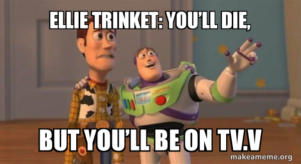 Ellie Trinket: Youâ€™ll die, but youâ€™ll be on TV.V - Buzz and Woody ...