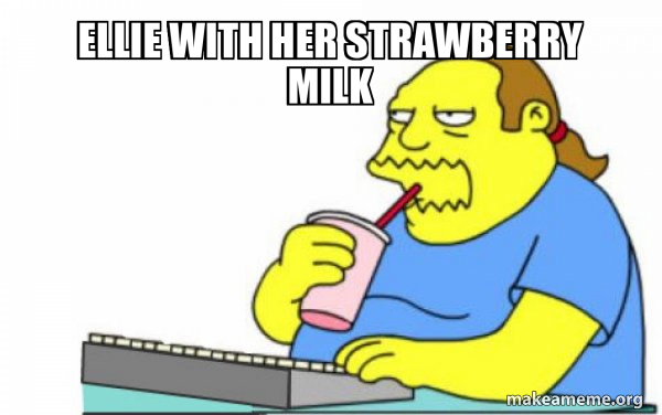 ellie with her strawberry milk - Worst Apocalypse Ever Meme Generator