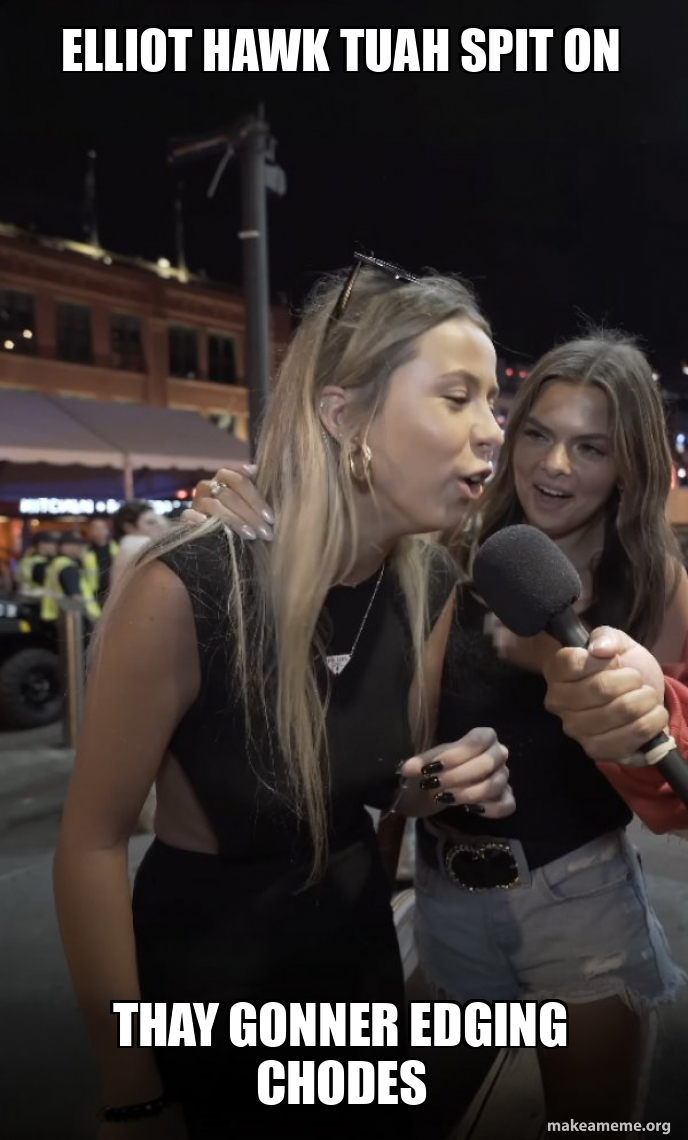 Elliot hawk tuah spit on thay gonner edging chodes - Hawk Tuah Meme ...