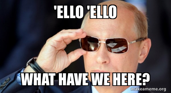 'ello 'Ello what have we here? - Vladamir Putin Meme Generator