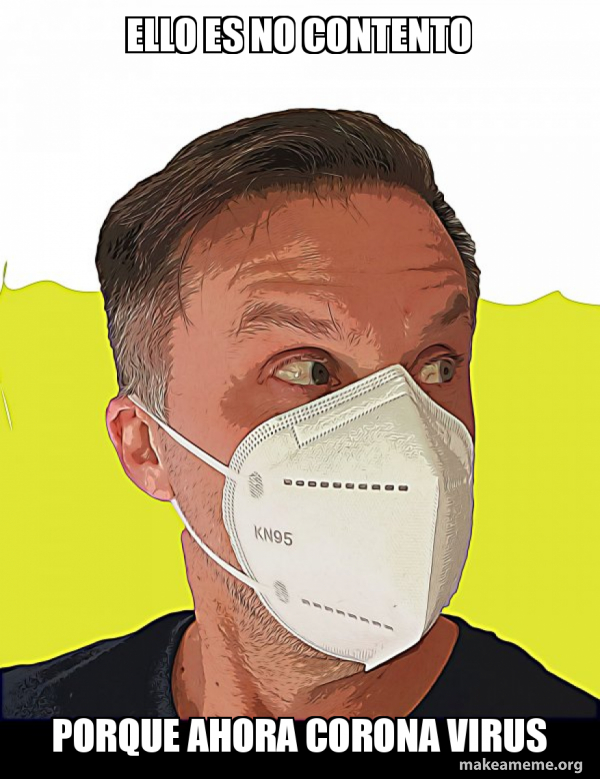 ello es no contento porque ahora corona virus - Face Masks Meme Generator
