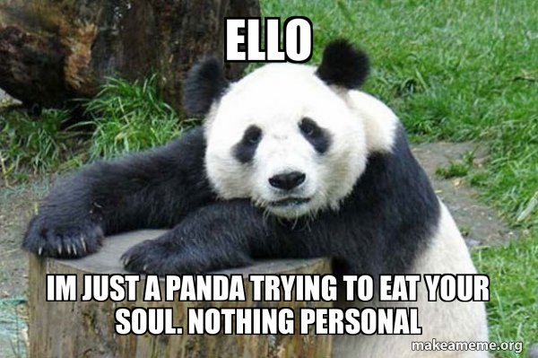 ello im just a panda trying to eat your soul. nothing personal ...