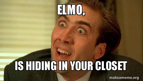 Elmo, Is hiding in your closet - Sarcastic Nicholas Cage Meme Generator