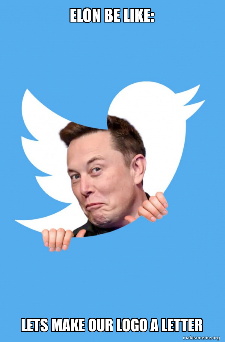 ELON BE LIKE: LETS MAKE OUR LOGO A LETTER - Elon Musk Twitter Meme ...