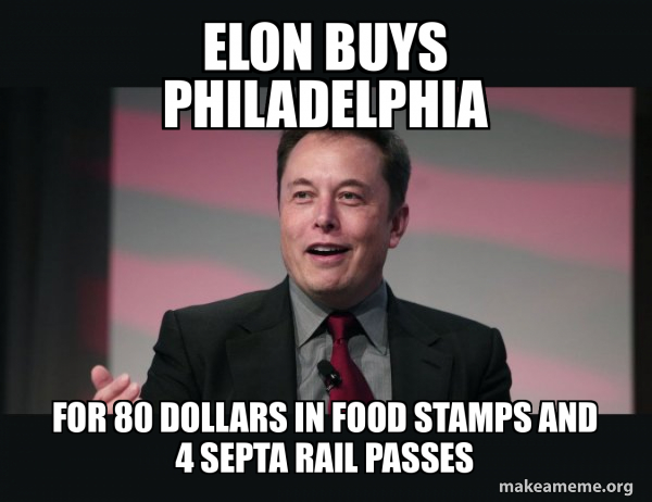 Elon buys Philadelphia For 80 dollars in food stamps and 4 Septa Rail ...
