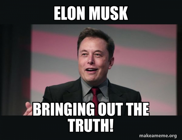 Elon Musk bringing out the truth! - Elon Musk Meme Generator