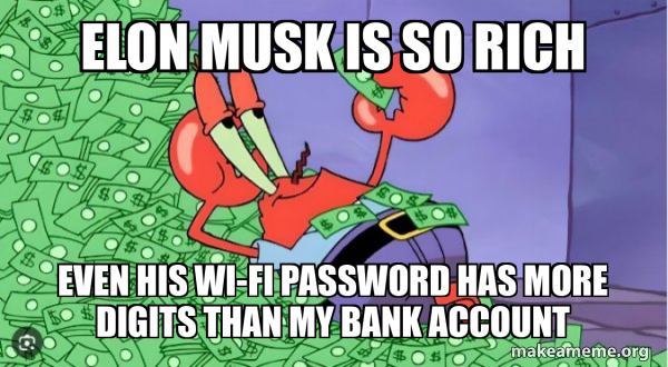 Elon Musk is so rich Even his Wi-Fi password has more digits than my ...
