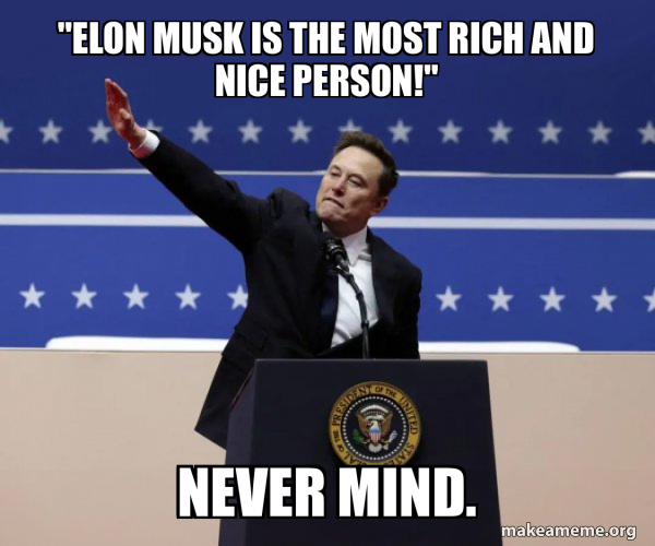 "Elon Musk is the most Rich and Nice person!" Never mind. - Nazi Elon ...