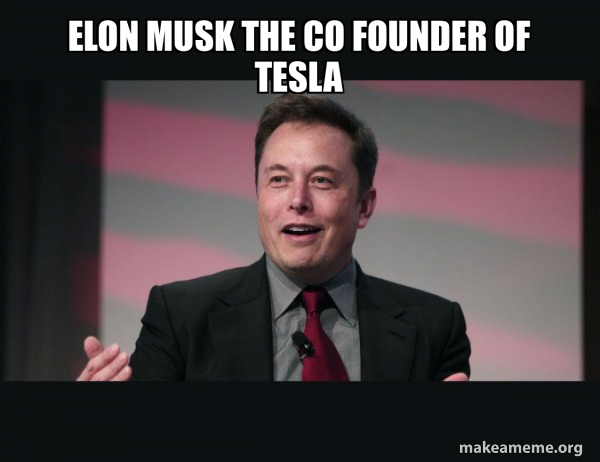 elon musk the co founder of tesla - Elon Musk Meme Generator