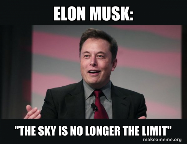 Elon Musk: "THE SKY IS NO LONGER THE LIMIT" - Elon Musk Meme Generator