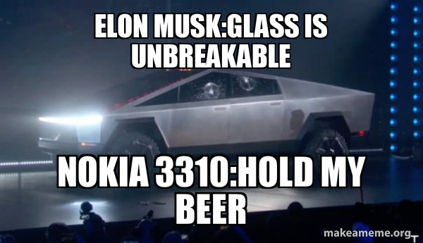 elon musk:glass is unbreakable nokia 3310:hold my beer - Tesla Truck ...