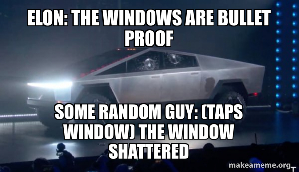 elon: the windows are bullet proof some random guy: (taps window) the ...