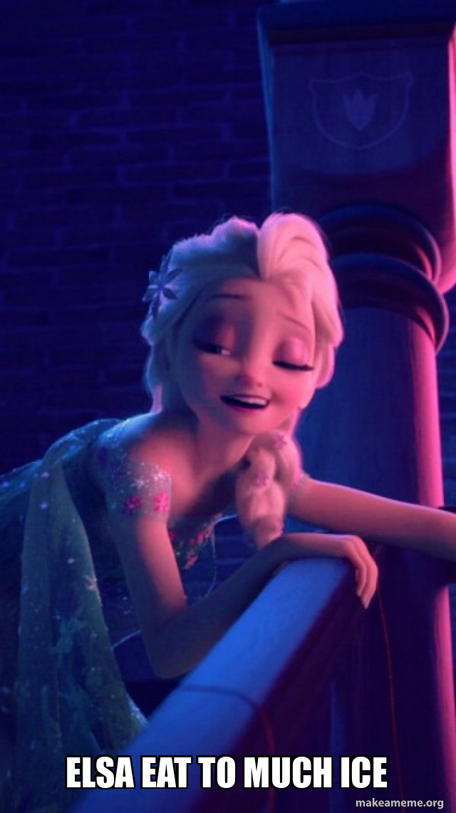 Elsa eat to much ice - Drunk Elsa Meme Generator
