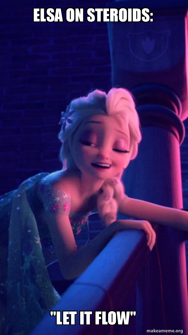 Elsa on Steroids: "Let it flow" - Drunk Elsa Meme Generator