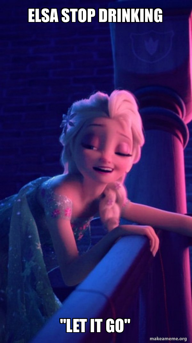 elsa stop drinking "let it go" - Drunk Elsa Meme Generator