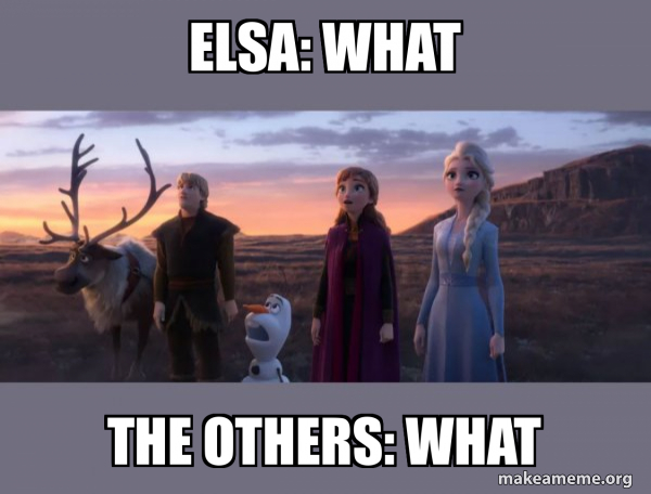 Elsa: what The others: what - Frozen 2 Meme Generator