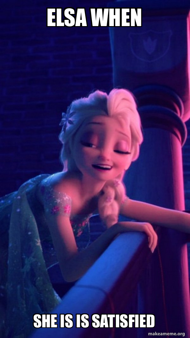 Elsa when She is is satisfied - Drunk Elsa Meme Generator