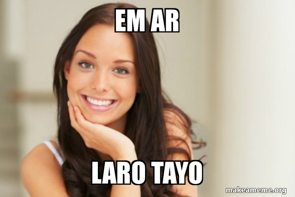EM AR LARO TAYO - Good Girl Gina Meme Generator