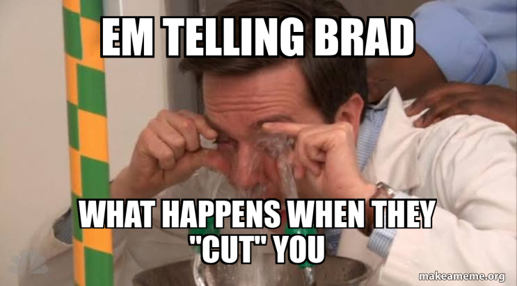 EM telling BRAD What happens when they "cut" you Meme Generator