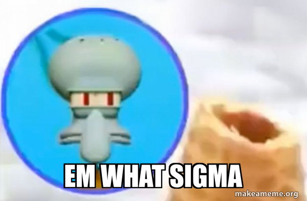 em what sigma - What the Sigma Squidward Meme Generator