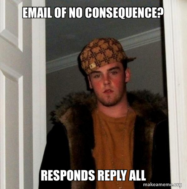 Email of no consequence? Responds reply all - Scumbag Steve Meme Generator