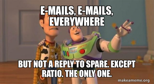 E-mails, e-mails, everywhere But not a reply to spare. Except ratio. The only one. - Buzz and ...
