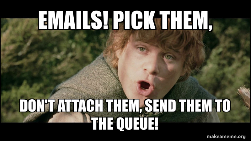 Emails! Pick them, Don't attach them, send them to the queue! Meme ...