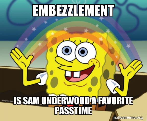 Embezzlement Is Sam underwood a favorite passtime - Rainbow SpongeBob ...