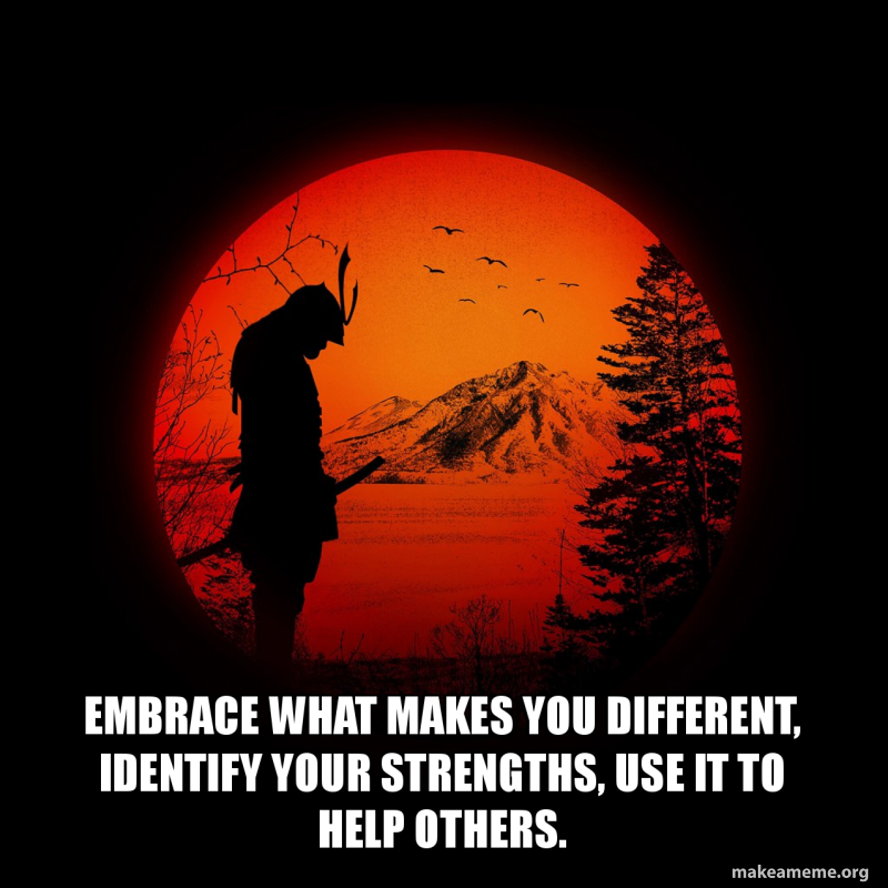 embrace what makes you different, identify your strengths, use it to ...