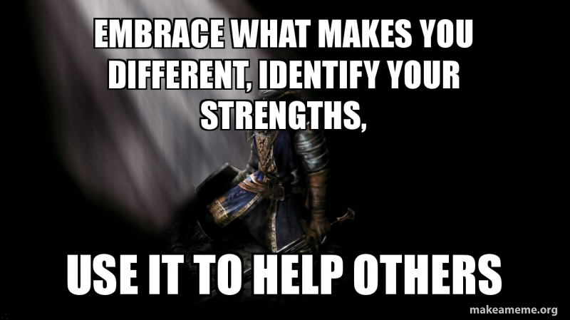 embrace what makes you different, identify your strengths, use it to ...