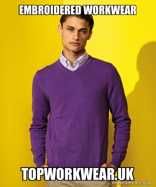 Embroidered workwear topworkwear.uk Meme Generator