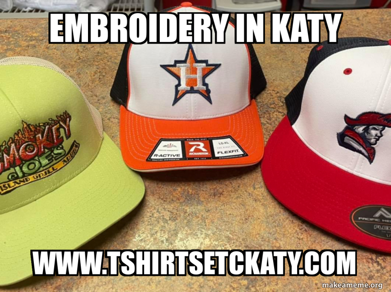 Embroidery in Katy www.tshirtsetckaty.com Meme Generator