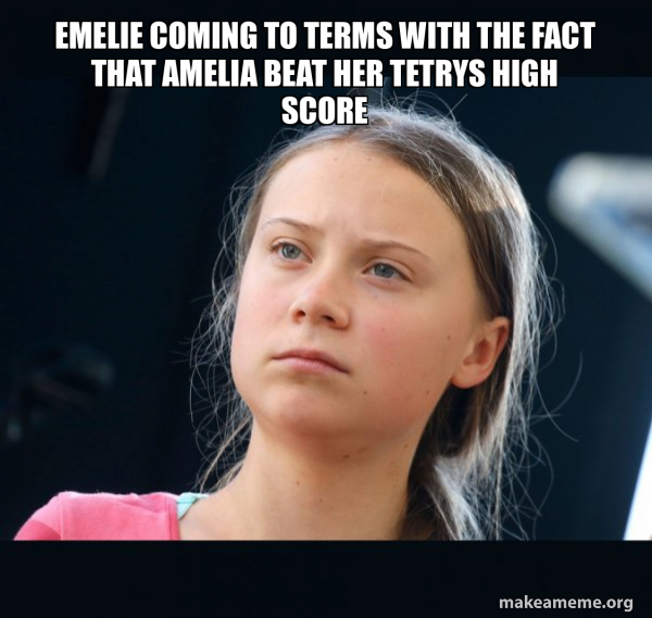 emelie coming to terms with the fact that amelia beat her tetrys high ...