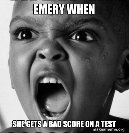emery when she gets a bad score on a test Meme Generator