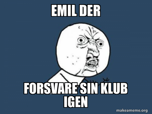 Emil der Forsvare sin klub igen - Y U No | Make a Meme