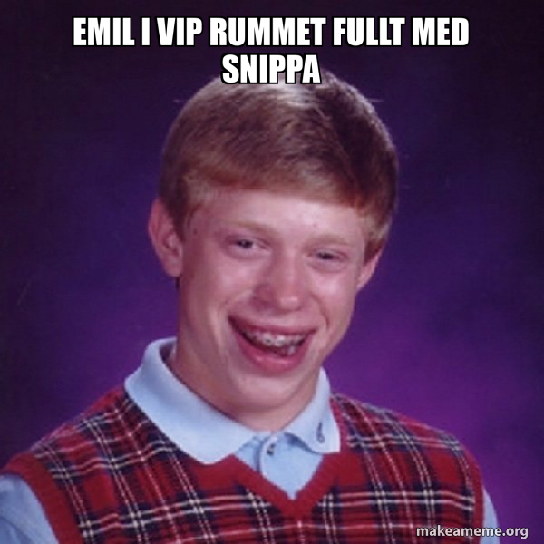 Emil i VIP rummet fullt med snippa - Bad Luck Brian Meme Generator
