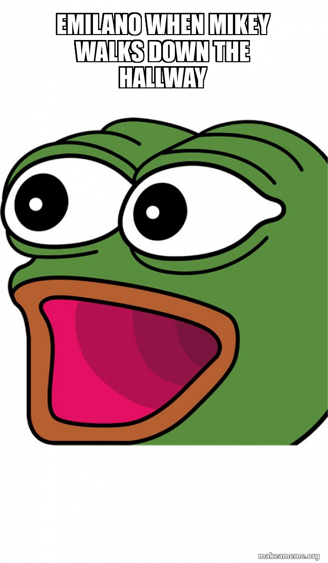 Emilano when Mikey walks down the hallway - Poggers Meme Generator