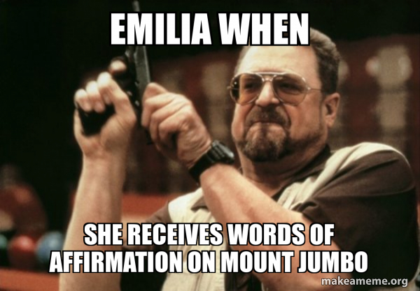 emilia when she receives words of affirmation on mount jumbo - Am I the ...