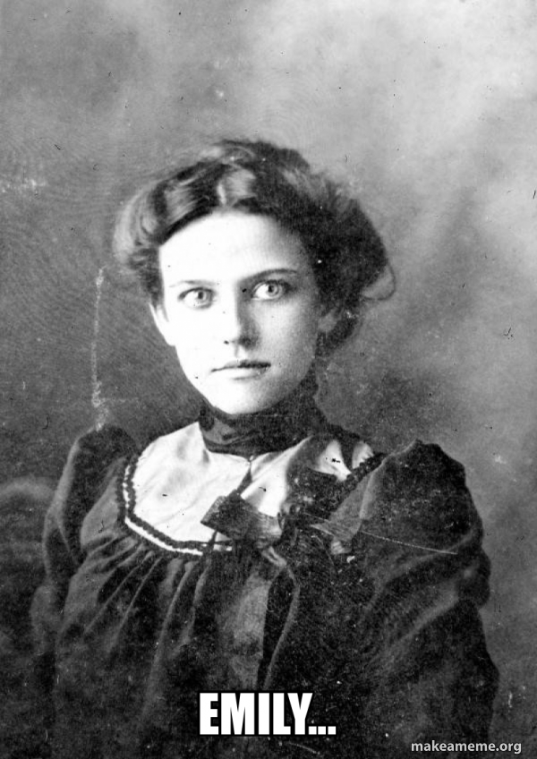 Emily... - Old Tyme Overly Attached Girlfriend (OTOAG) Meme Generator