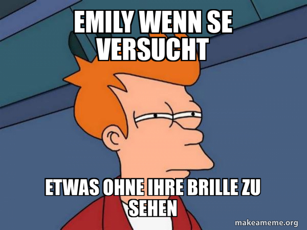 Emily wenn se versucht etwas ohne ihre brille zu sehen - Futurama Fry ...