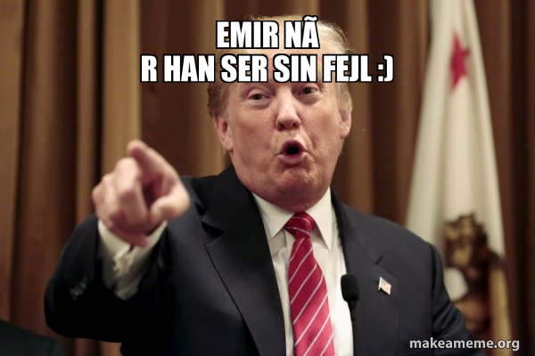 Emir nÃ¥r han ser sin fejl :) - Donald Trump Says Meme Generator
