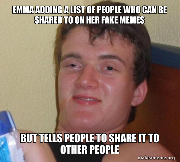 emma adding a list of people who can be shared to on her fake memes but ...