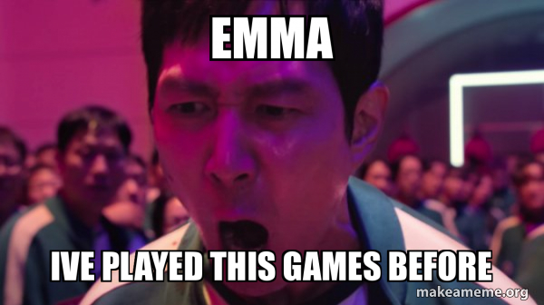 Emma ive played this games before - I've Played These Games Before Meme ...