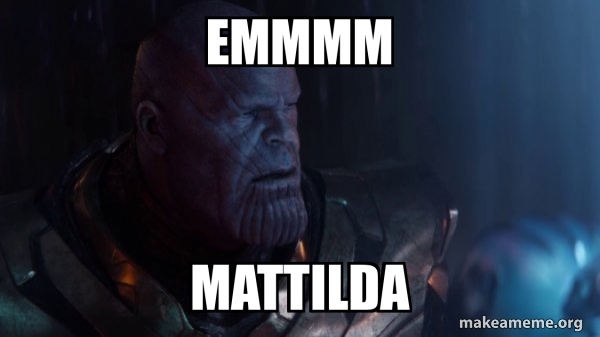 emmmm mattilda - Thanos - Impossible Meme Generator