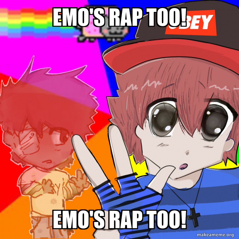 EMO'S RAP TOO! EMO'S RAP TOO! Meme Generator