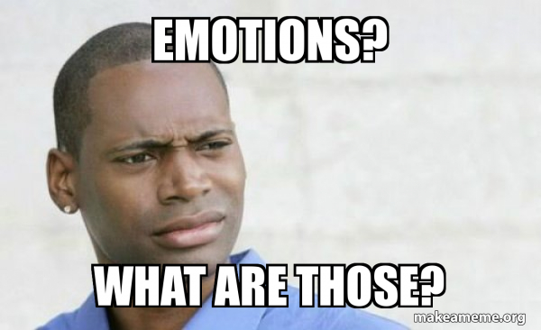 Emotions? What are those? - Confused Black Man Meme Generator