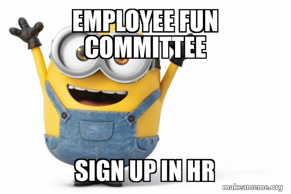 EMPLOYEE FUN COMMITTEE SIGN UP IN HR - Happy Minion Meme Generator