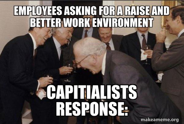 Employees asking for a raise and better work environment Capitialists ...
