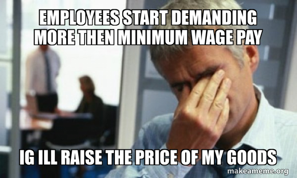 employees start demanding more then minimum wage pay Ig ill raise the ...